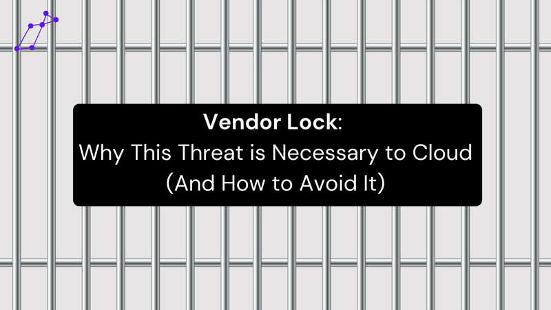 Vendor Lock: Why This Threat is Necessary to Cloud (And How to Avoid It)